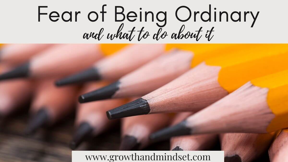 Fear of Being Ordinary: 7 Tips to Overcome Your Fear - Growth and Mindset
